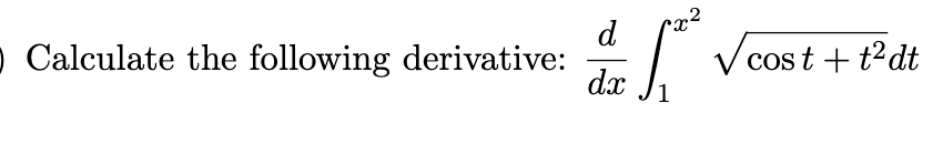 Solved Calculate the following derivative: dxd∫1x2cost+t2dt | Chegg.com