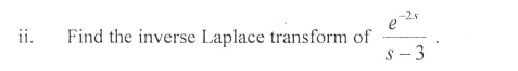 Solved ii. Find the inverse Laplace transform of s−3e−2s. | Chegg.com