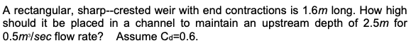 Solved A rectangular, sharp-crested weir with end | Chegg.com