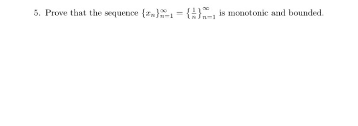 Solved 5. Prove that the sequence {xn} is monotonic and | Chegg.com