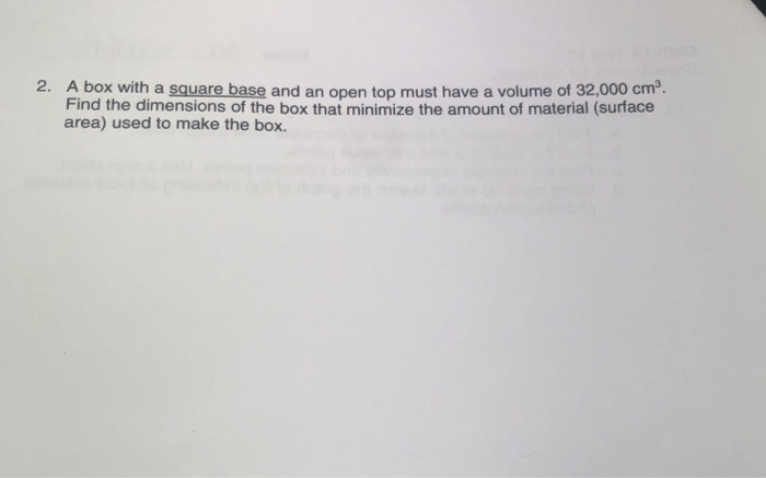 Solved 2. A box with a square base and an open top must have | Chegg.com