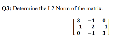 Solved Q3: Determine the L2 Norm of the matrix. | Chegg.com