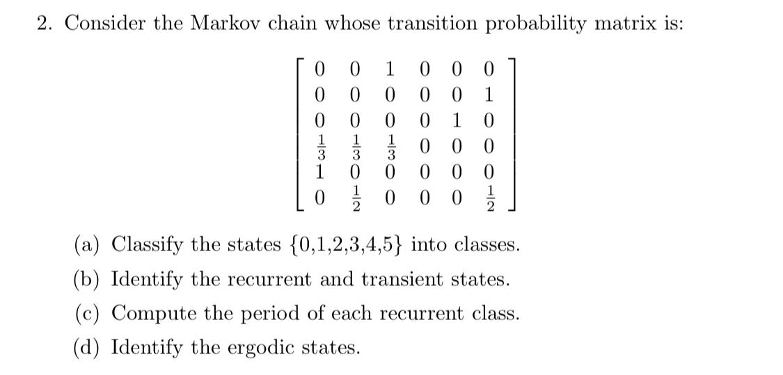 Solved 2. Consider the Markov chain whose transition | Chegg.com