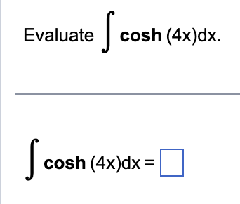Solved Evaluate ∫cosh(4x)dx ∫cosh(4x)dx= | Chegg.com