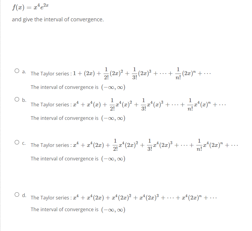 Solved Write a Taylor Series for f(x)=x^4 e^2x and give the | Chegg.com