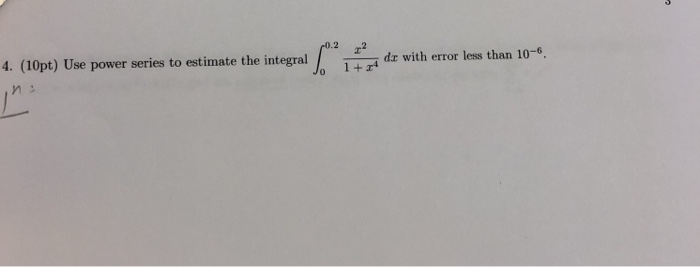Solved 4. (10pt) Use power series to estimate the integral | Chegg.com