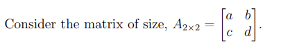 Solved Consider the matrix of size, A2×2=[acbd].(a) Show | Chegg.com