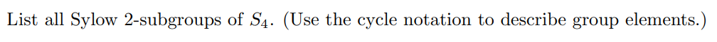 Solved List all Sylow 2-subgroups of S4. (Use the cycle | Chegg.com