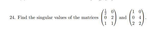 Solved 24. Find the singular values of the matrices | Chegg.com