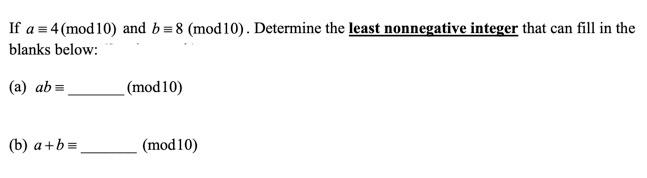 Solved If a = 4(mod 10) and b=8 (mod 10). Determine the | Chegg.com
