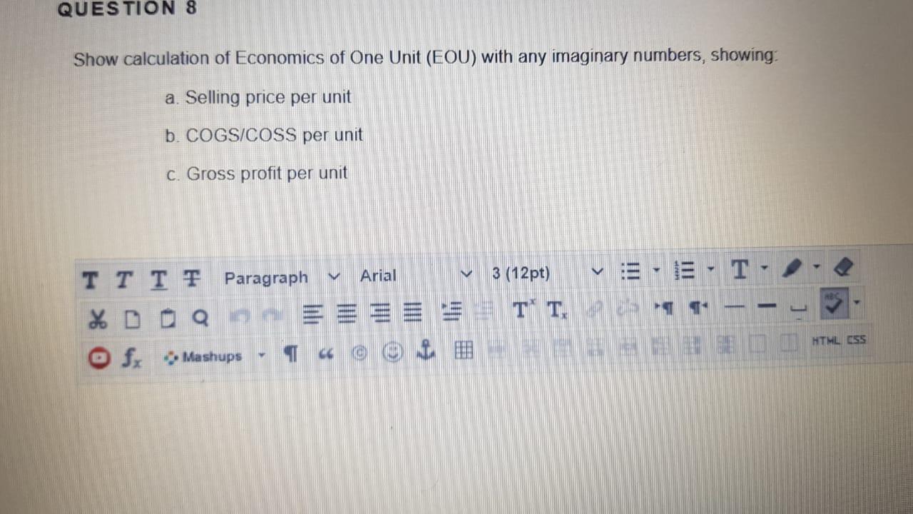 Solved QUESTION 8 Show calculation of Economics of One Unit | Chegg.com