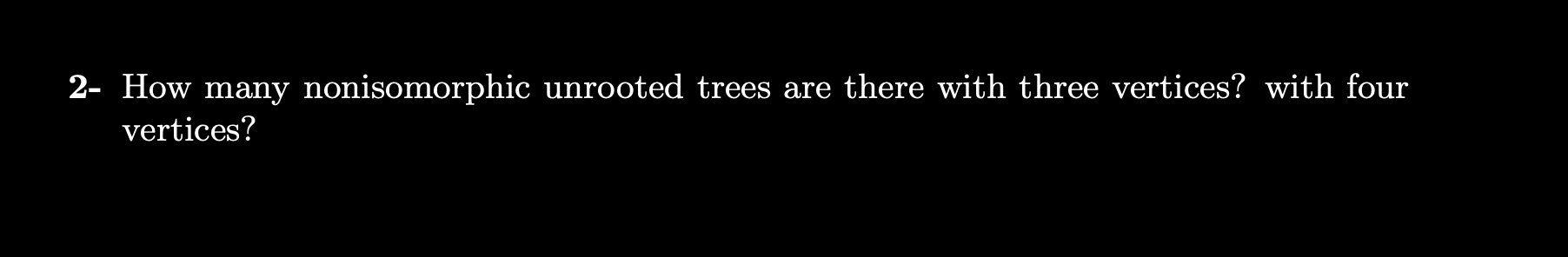 Solved 2- How many nonisomorphic unrooted trees are there | Chegg.com