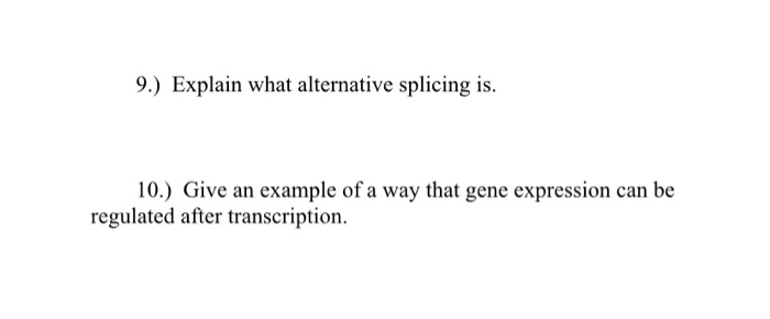Solved 9.) Explain what alternative splicing is. 10.) Give | Chegg.com