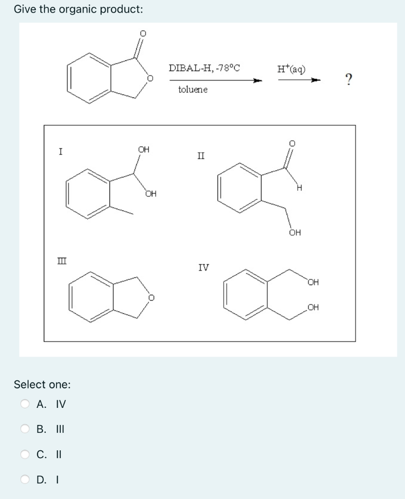 Solved Give the organic product: DIBAL-H, -78°C H(aq) ? | Chegg.com