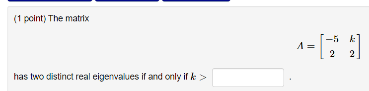 Solved (1 point) The matrix A = -5 k 2 2 has two distinct | Chegg.com
