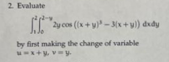 Solved 2. Evaluate ∫12∫02−y2ycos((x+y)3−3(x+y))dxdy by first | Chegg.com