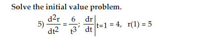Solved Solve the initial value problem. d2r 6 dr 5) dt2 t=1 | Chegg.com