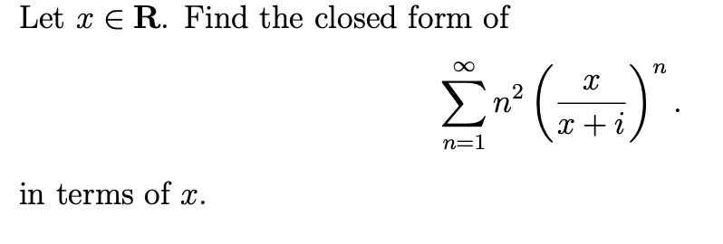 Solved Let x ∈R. Find the closed form of ∞∑ n=1 n2 ( x x + | Chegg.com