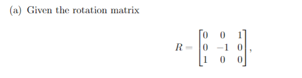 Solved (a) Given the rotation matrix R 0 0 0 -1 1 0 3 0 | Chegg.com