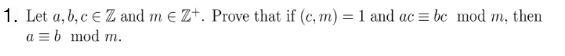 Solved 1. Let a,b,c∈Z and m∈Z+. Prove that if (c,m)=1 and | Chegg.com