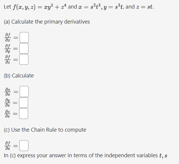 Solved Let f(x,y,z)=xy2+z4 and x=s2t3,y=s3t, and z=st. (a) | Chegg.com Solved Let f(x,y,z)=xy2+z4 and x=s2t3,y=s3t, and z=st. (a) | Chegg.com