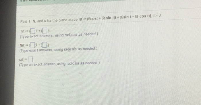 Solved Find T, N and K for the plane curve r(t) = (6cost + | Chegg.com