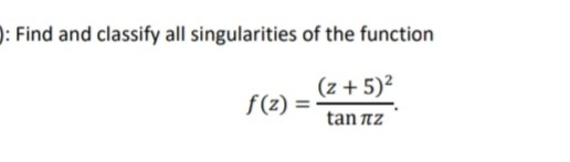 Solved : Find and classify all singularities of the function | Chegg.com