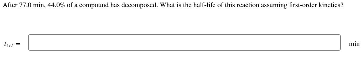 Solved After 77.0 min,44.0% of a compound has decomposed. | Chegg.com