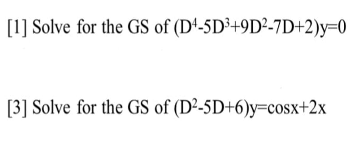 Solved [1] Solve for the GS of (D4-5D3+9D2-7D+2)y=0 [3] | Chegg.com