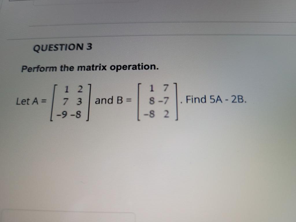 Solved QUESTION 3 Perform the matrix operation. 1 2 17 8-7 | Chegg.com
