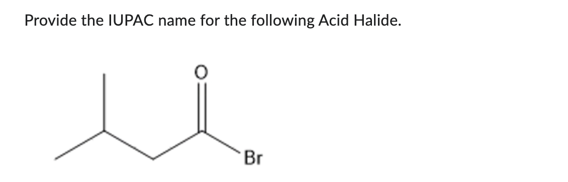 Solved Provide the IUPAC name for the following Acid Halide. | Chegg.com