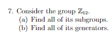 Solved 7. Consider the group Z12 (a) Find all of its | Chegg.com