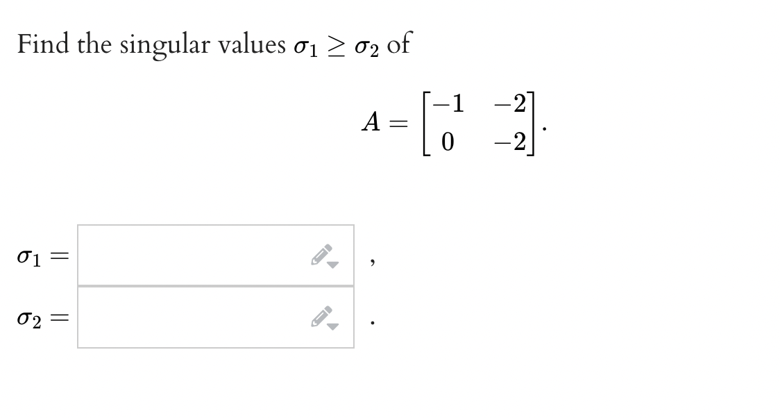 Solved Find the singular values σ1≥σ2 of A=[−10−2−2] | Chegg.com