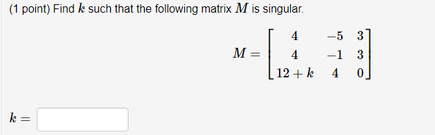 Solved (1 point) Find k such that the following matrix M is | Chegg.com