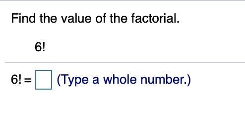 Solved Find the value of the factorial. 6! 6!-(Type a whole | Chegg.com