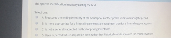 Solved The specific identification inventory costing method | Chegg.com