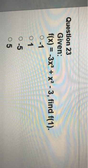 Solved Question 23 Given: f(x) =-3x3 + x2-3, find f(1). O 1 | Chegg.com