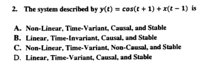 Solved 2. The system described by y(t)=cos(t+1)+x(t−1) is A. | Chegg.com