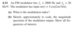 Solved 4.14 An FM modulator has fc=2000 Hz and fd=20 Hz/V. | Chegg.com