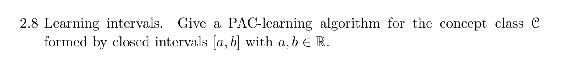 Solved 2.8 Learning intervals. Give a PAC-learning algorithm | Chegg.com