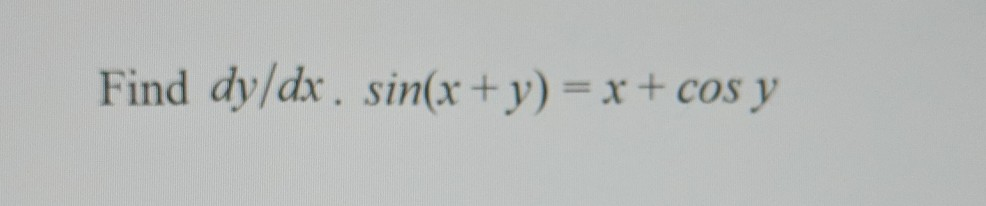 Solved Find dy/dx. sin(x +y)-x+ cos y | Chegg.com