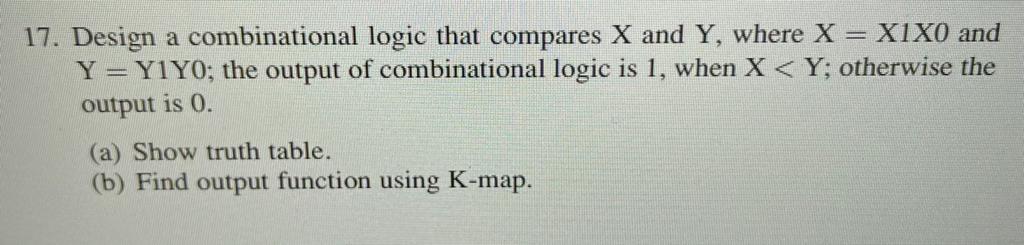 Solved 17. Design a combinational logic that compares X and | Chegg.com