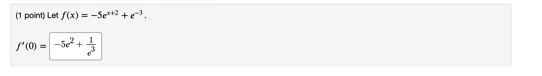 Solved (1 ﻿point) ﻿Let f(x)=-5ex+2+e-3.f'(0)=-5e2+1e3 | Chegg.com