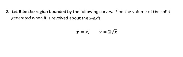 Solved 2. Let R be the region bounded by the following | Chegg.com