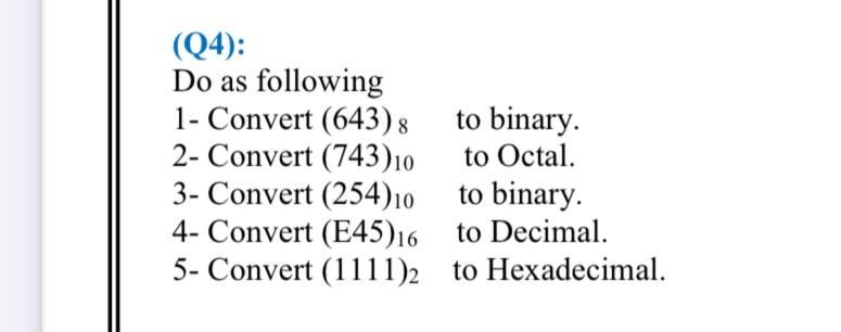 Solved (Q4): Do as following 1- Convert (643) 8 to binary. | Chegg.com
