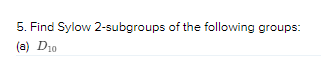 Solved 5. Find Sylow 2-subgroups of the following groups: | Chegg.com