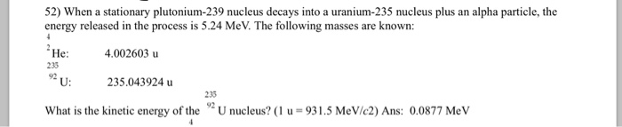 Solved 52) When a stationary plutonium-239 nucleus decays | Chegg.com