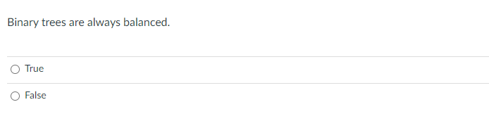 Solved Binary trees are always balanced. O True False | Chegg.com