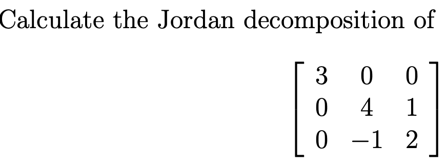 Solved Calculate the Jordan decomposition of 3 0 0 0 4 1 0 | Chegg.com