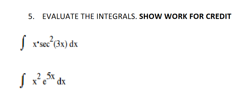 Solved 5. EVALUATE THE INTEGRALS. SHOW WORK FOR CREDIT | Chegg.com